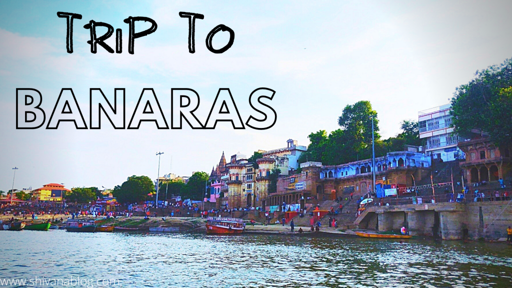 Trip to Banaras, India - SHIVANA BLOG/ Travel Blog