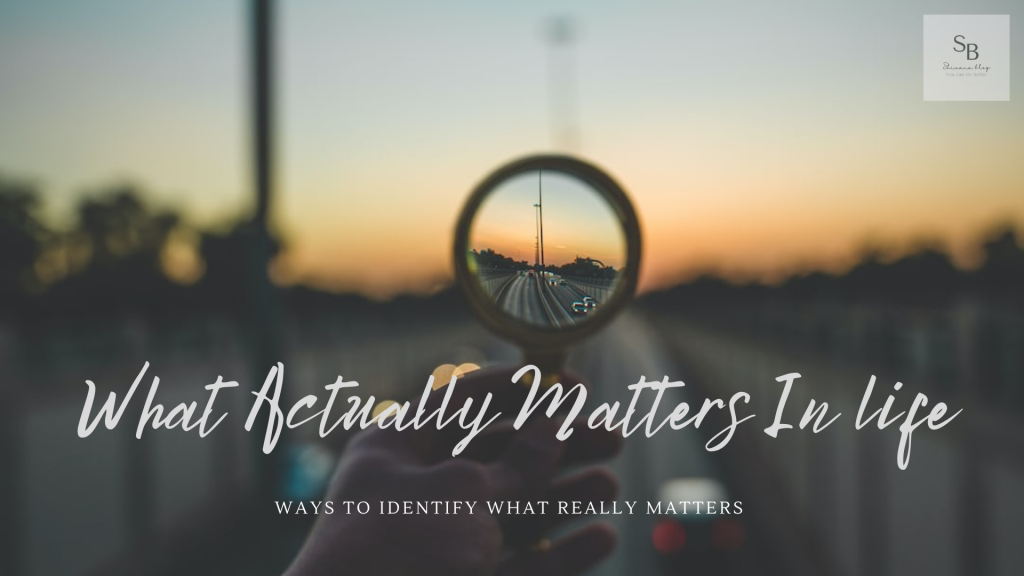 What Actually Matters In Life - Shivana Blog