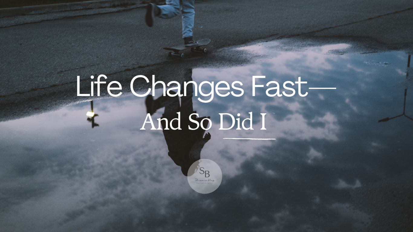 Life Changes Fast—And So Did I - Shivana Blog